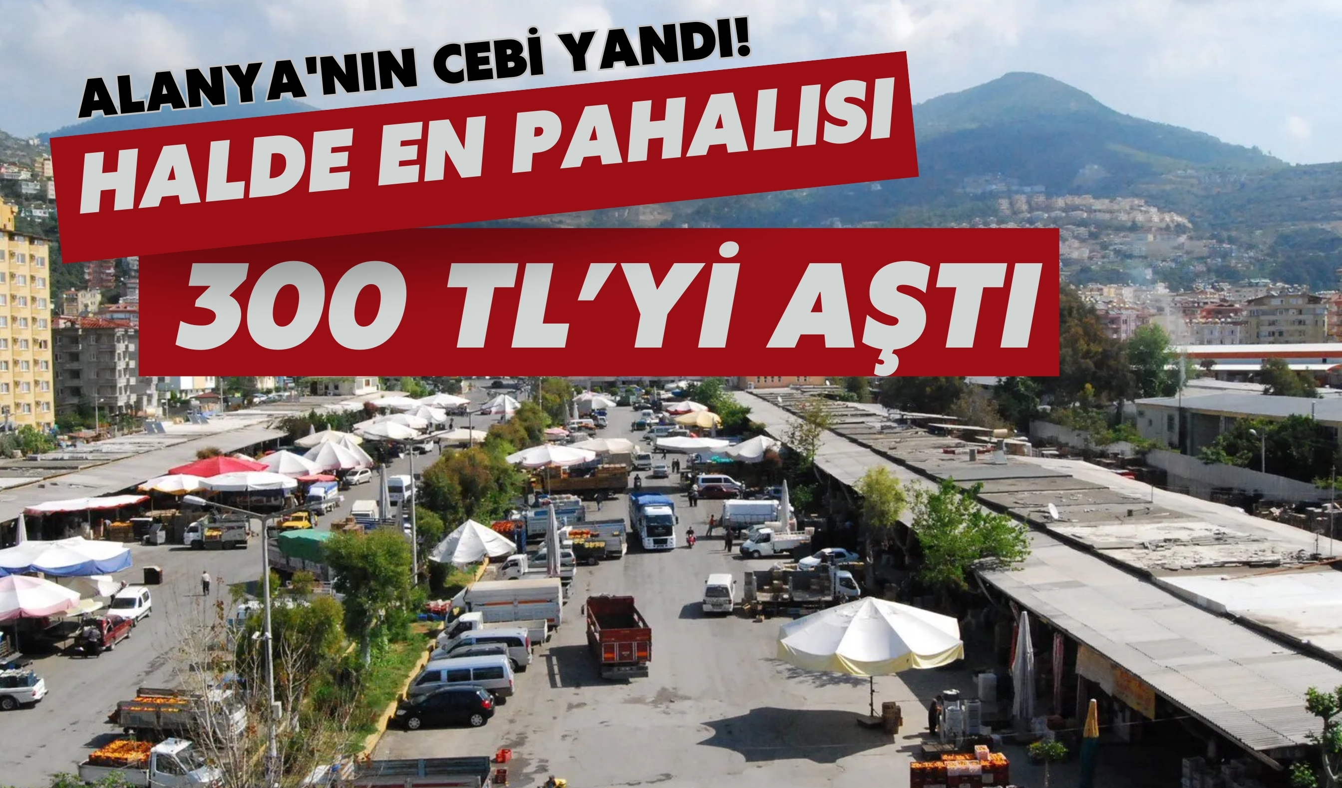 Alanya'nın cebi yandı! Halde en pahalı ürün 300 TL'yi aştı - Alanya ...