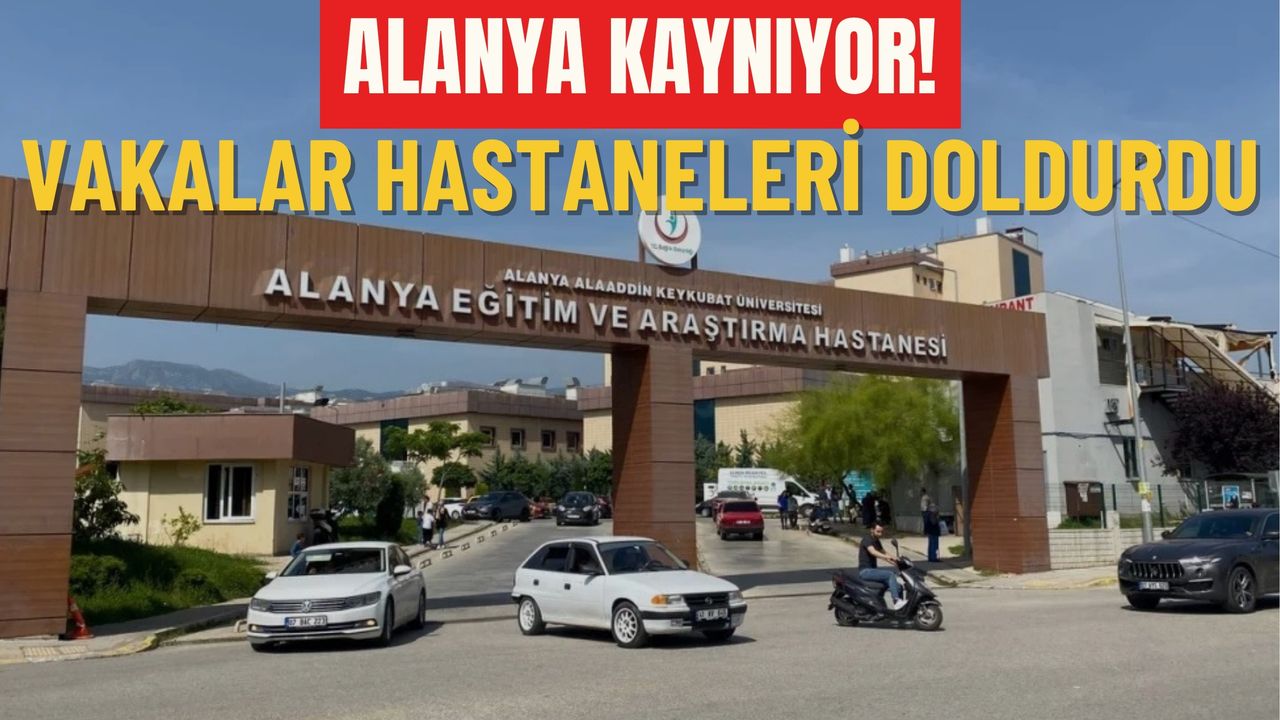 Alanya kaynıyor! Vakalar hastaneleri doldurdu - Alanya Postası