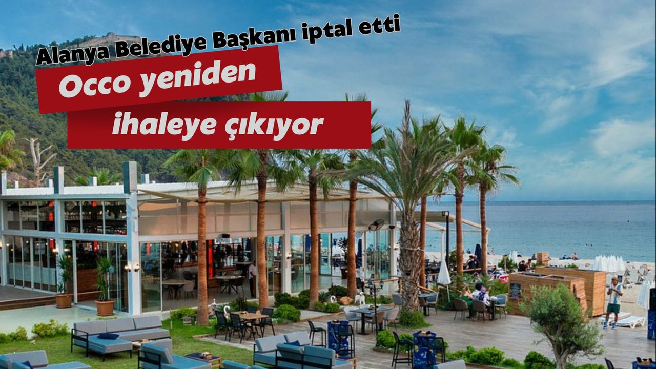 Alanya Belediye Başkanı iptal etti: Occo yeniden ihaleye çıkıyor ...