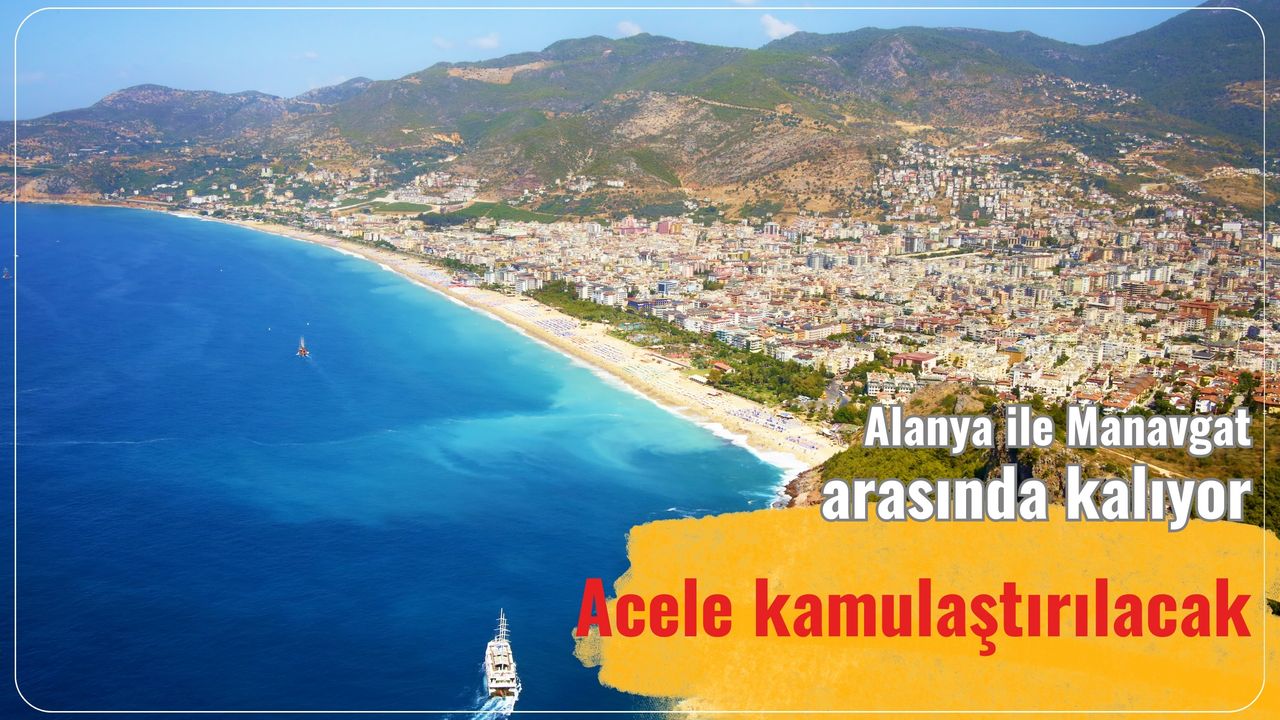 Alanya ile Manavgat arasında kalıyor: Acele kamulaştırılacak - Alanya ...